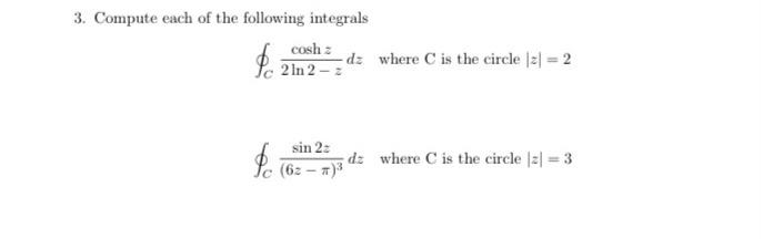 Solved 3. Compute each of the following integrals ̨ coshz | Chegg.com
