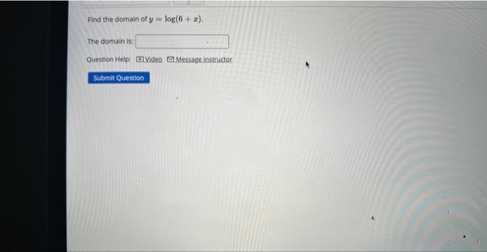 Solved Find the domain of y=log(6+x). The domain is: | Chegg.com