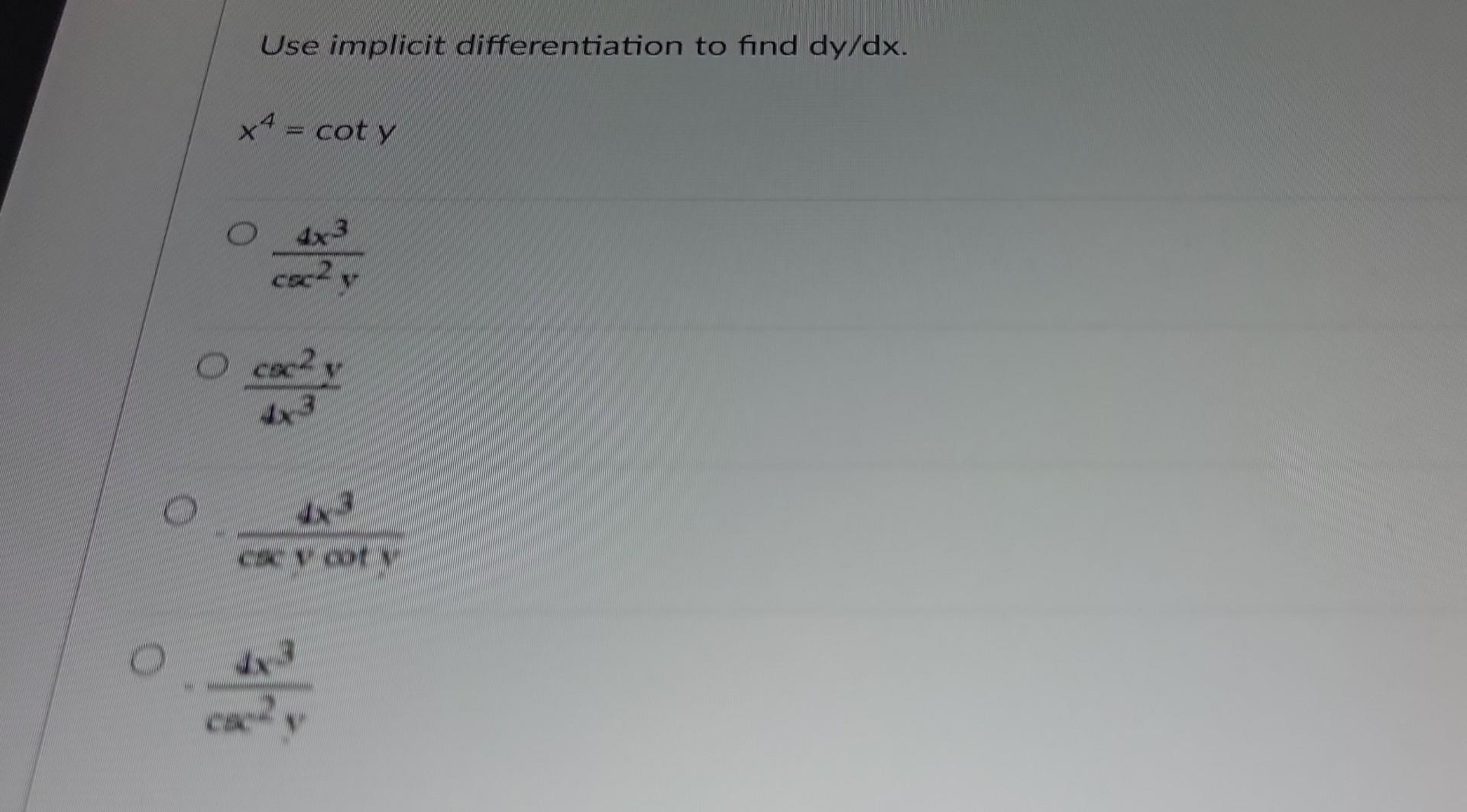 Solved Use implicit differentiation to find dy/dx. x4=coty | Chegg.com