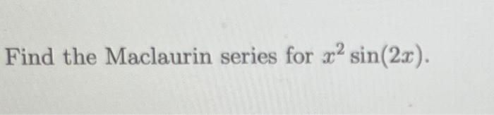 Solved Find the Maclaurin series for x2sin(2x). | Chegg.com