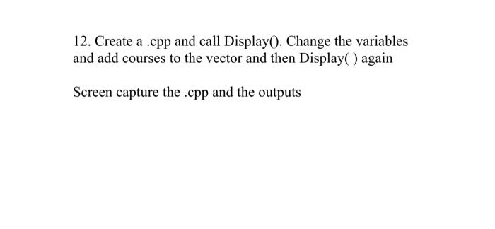12. Create a .cpp and call Display(). Change the | Chegg.com