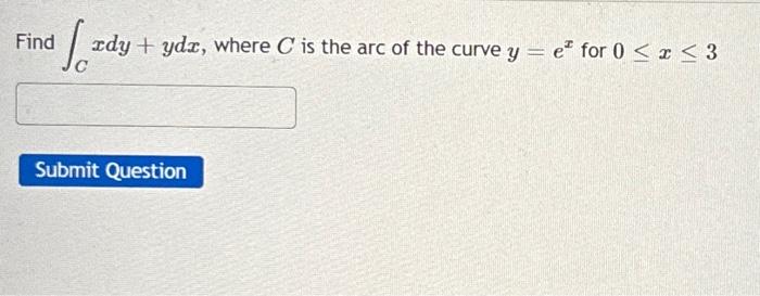 Solved Find ∫Cxdy+ydx, where C is the arc of the curve y=ex | Chegg.com