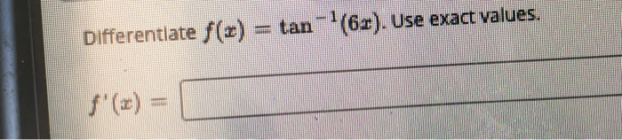 Solved Differentiate f(x) = tan-|(6x). Use exact values. | Chegg.com