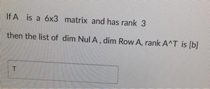 Solved If A is a 6x3 matrix and has rank 3 then the list of | Chegg.com