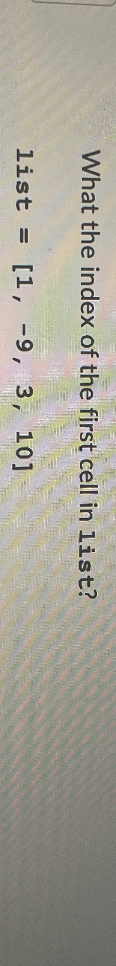 Solved What the index of the first cell in list? ﻿list | Chegg.com