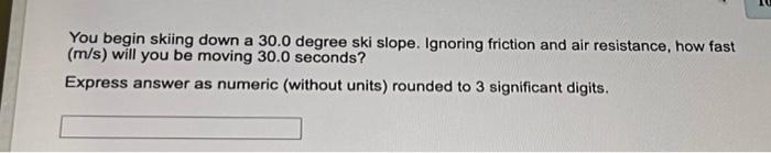 Solved You begin skiing down a 30.0 degree ski slope. | Chegg.com