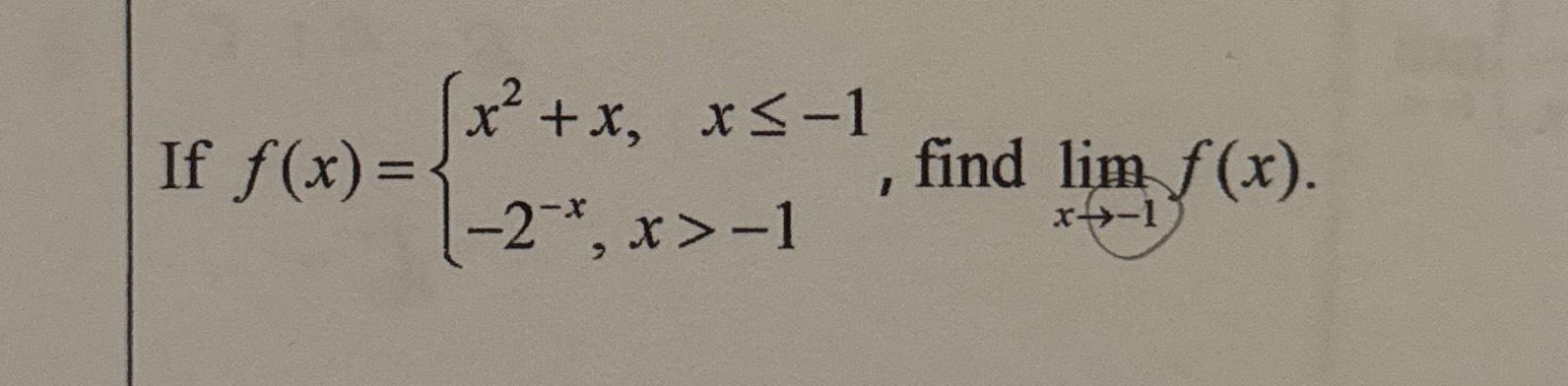 Solved If f(x)={x2+x,x≤-1-2-x,x>-1, ﻿find limx→-1f(x) | Chegg.com