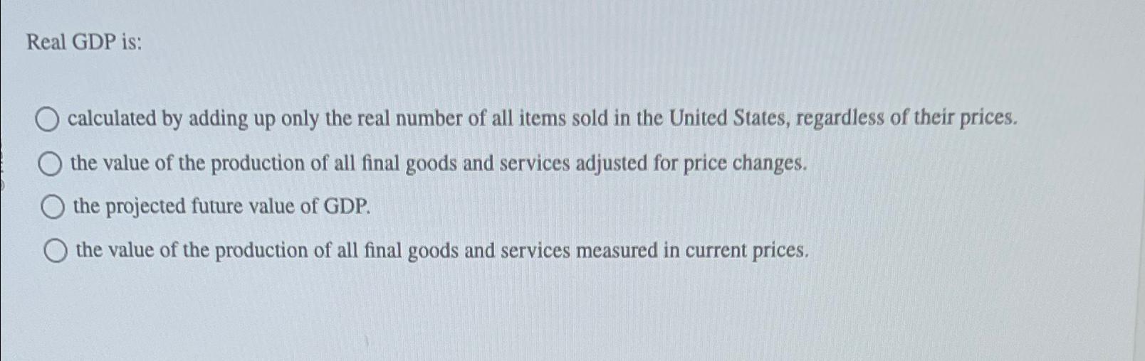 Solved Real GDP is:calculated by adding up only the real | Chegg.com