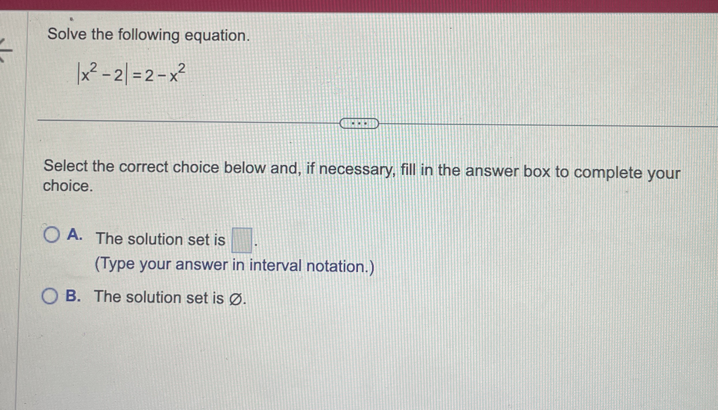 Solved Solve the following equation.|x2-2|=2-x2Select the | Chegg.com