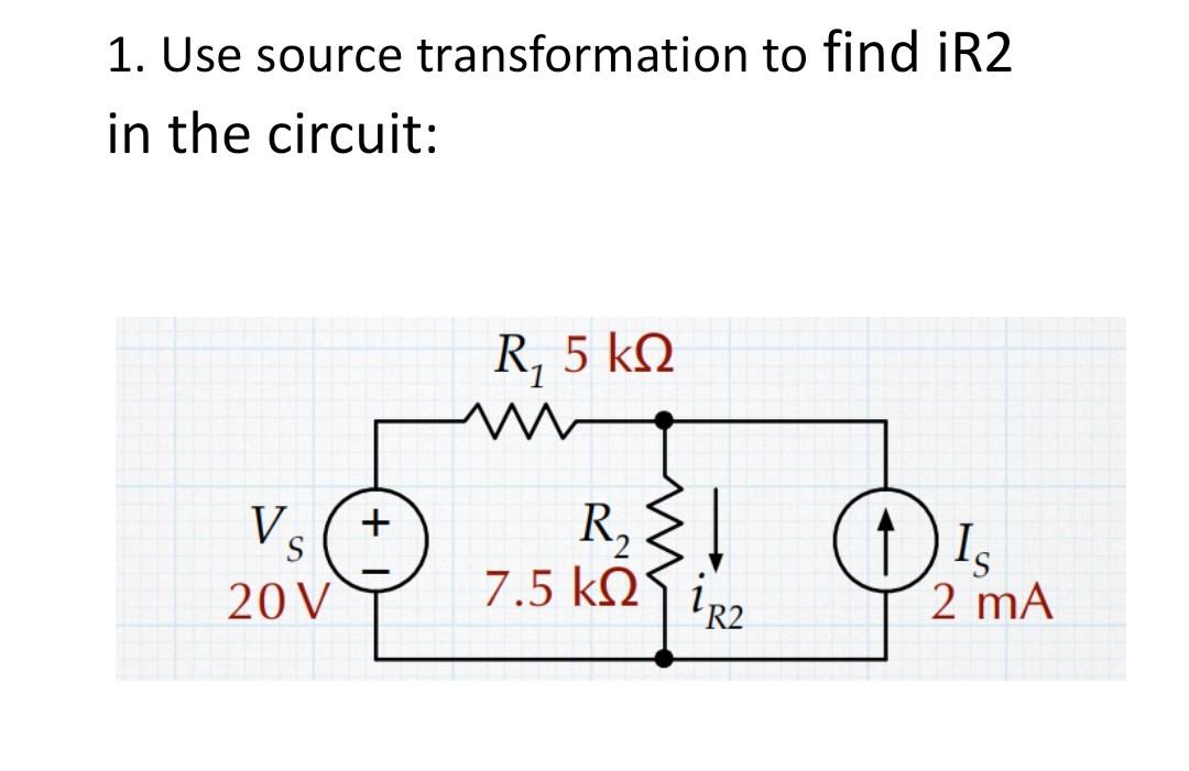Solved 1. Use source transformation to find iR2 in the | Chegg.com