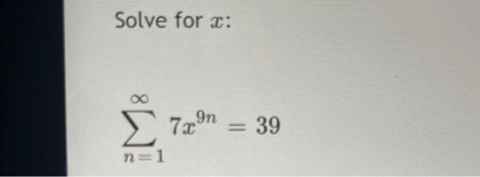 Solved Solve for x : ∑n=1∞7x9n=39Evaluate ∑n=6∞n2−2510 First | Chegg.com