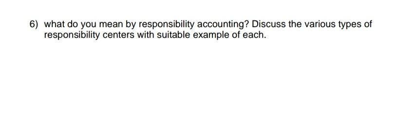 Solved 6) what do you mean by responsibility accounting? | Chegg.com