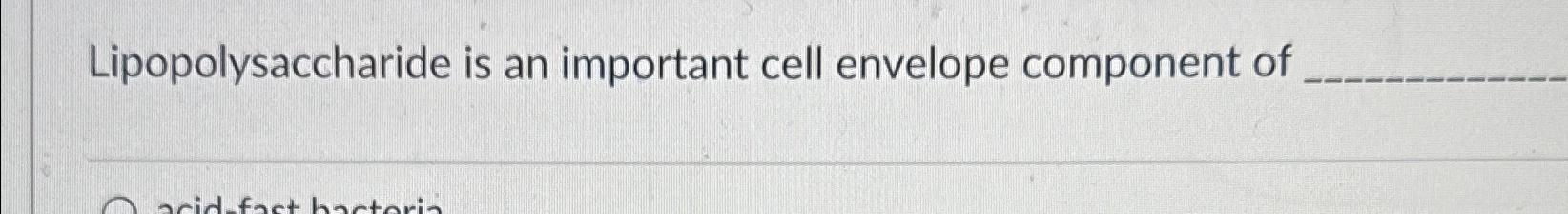 Solved Lipopolysaccharide is an important cell envelope | Chegg.com