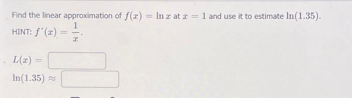 Solved Find the linear approximation of f(x)=lnx at x=1 and | Chegg.com