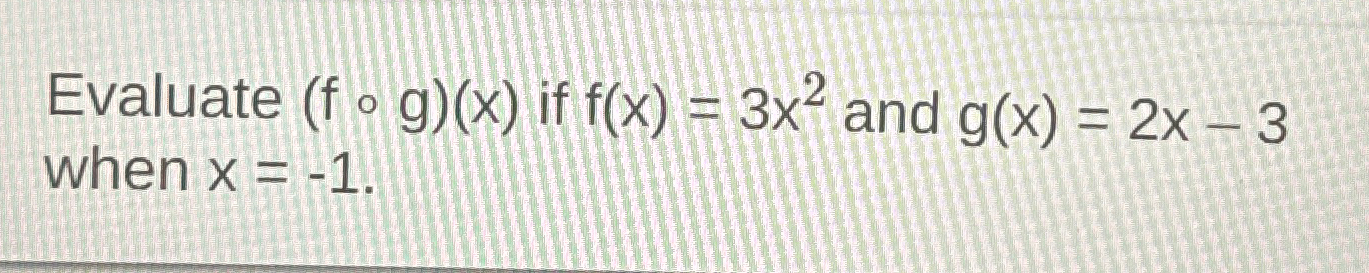 Solved Evaluate (f@g)(x) ﻿if f(x)=3x2 ﻿and g(x)=2x-3 ﻿when | Chegg.com