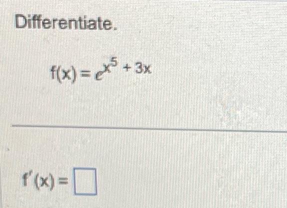 Solved Differentiate. f(x)=ex5+3x f′(x)= | Chegg.com