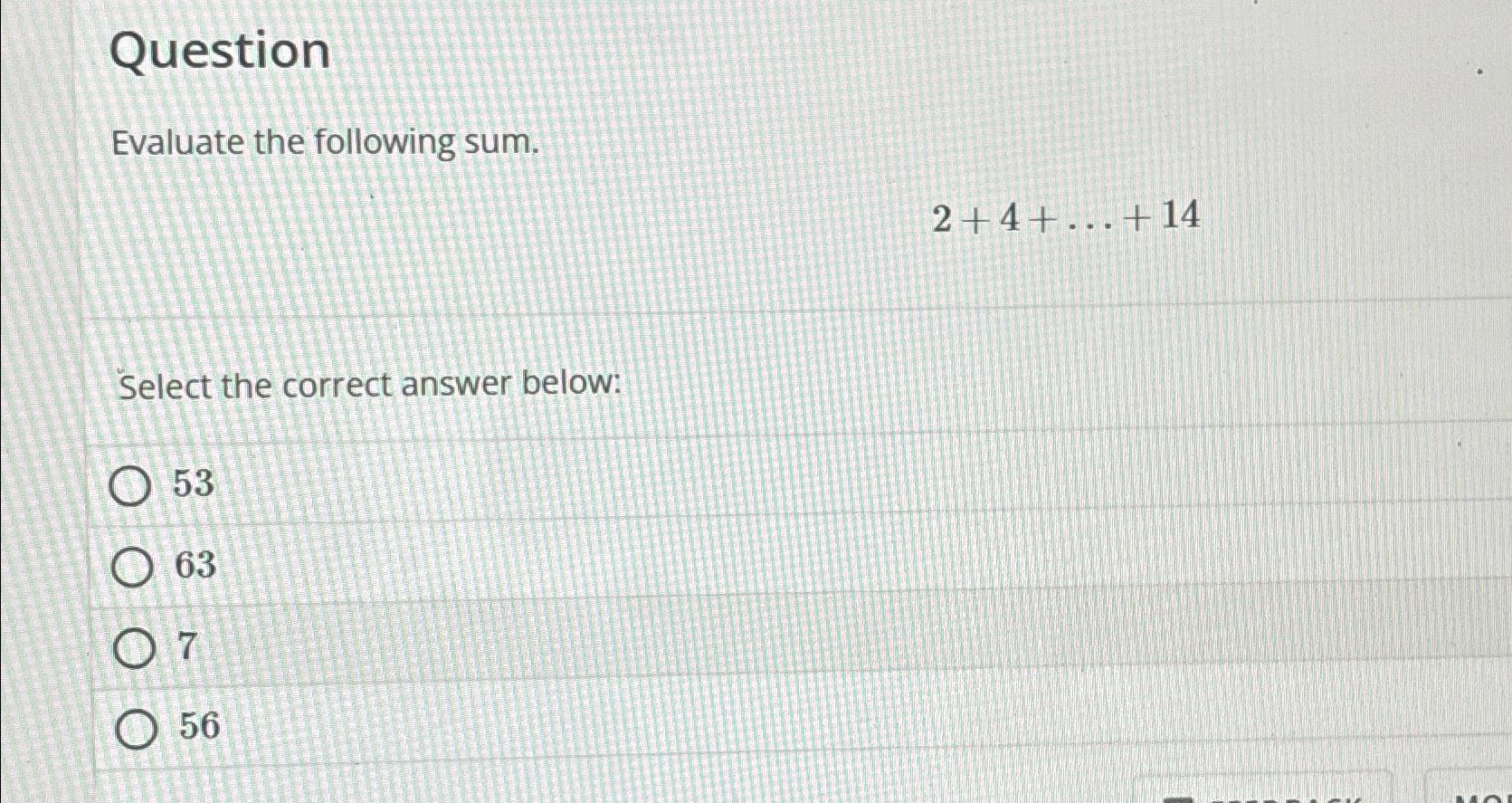 Solved QuestionEvaluate the following sum.2+4+dots+14Select | Chegg.com