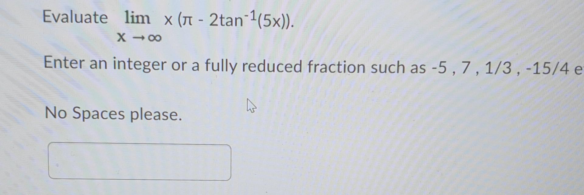 Solved Evaluate limx→∞x(π−2tan−1(5x)). Enter an integer or a | Chegg.com