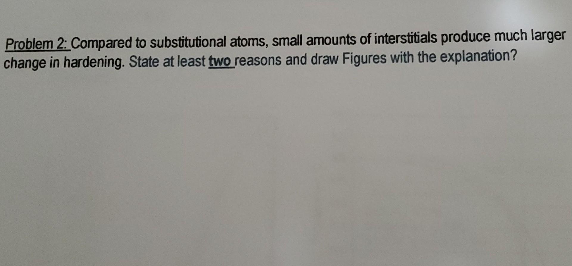 Solved Problem 2: Compared to substitutional atoms, small | Chegg.com