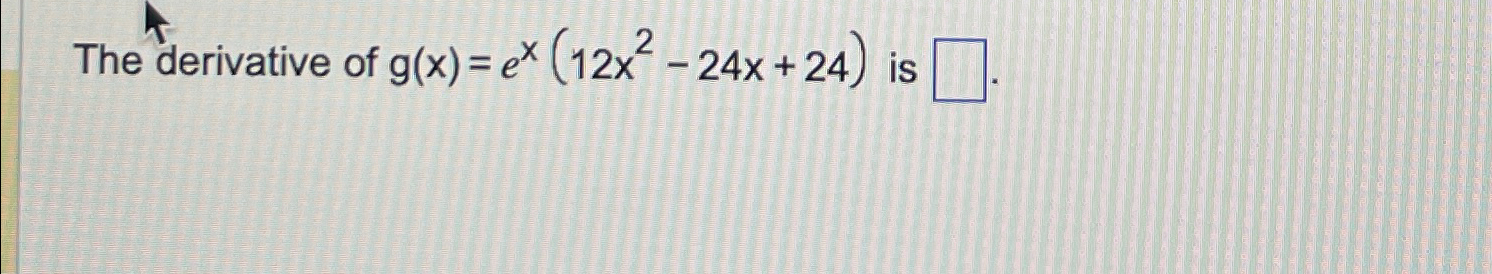 Solved The derivative of g(x)=ex(12x2-24x+24) ﻿is | Chegg.com