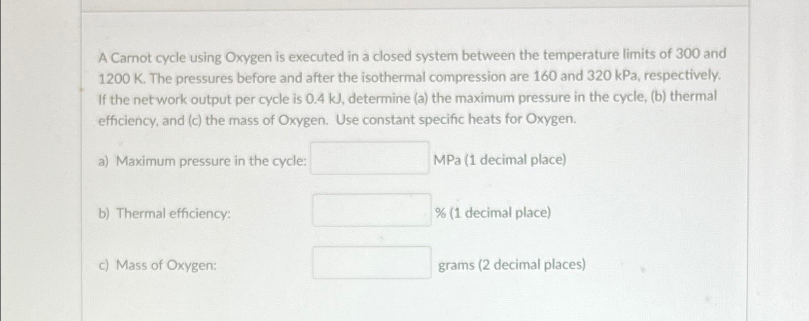 Solved A Carnot cycle using Oxygen is executed in a closed | Chegg.com