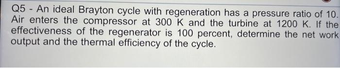Solved Q5 - An ideal Brayton cycle with regeneration has a | Chegg.com