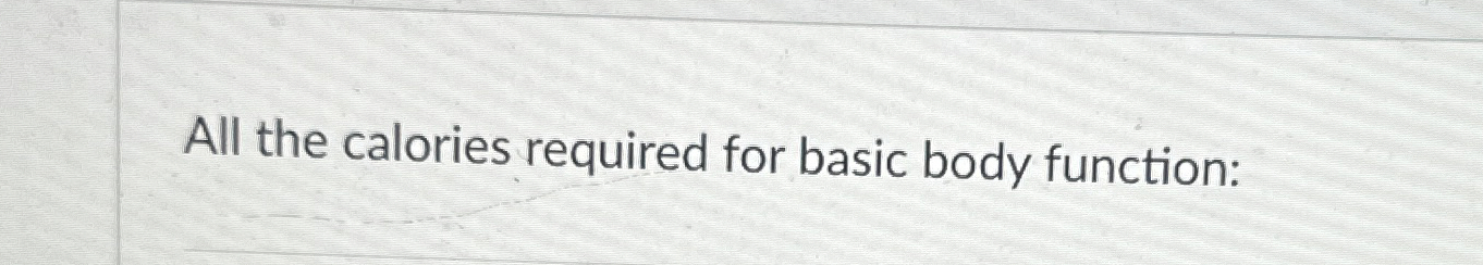 Solved All the calories required for basic body function: | Chegg.com