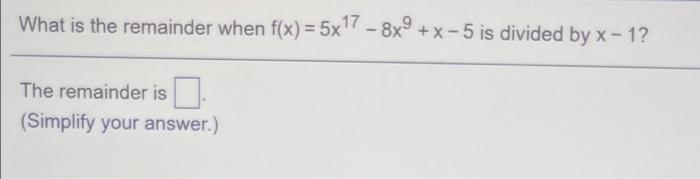 Solved What is the remainder when f(x) = 5x17 - 8x9 + x-5 is | Chegg.com