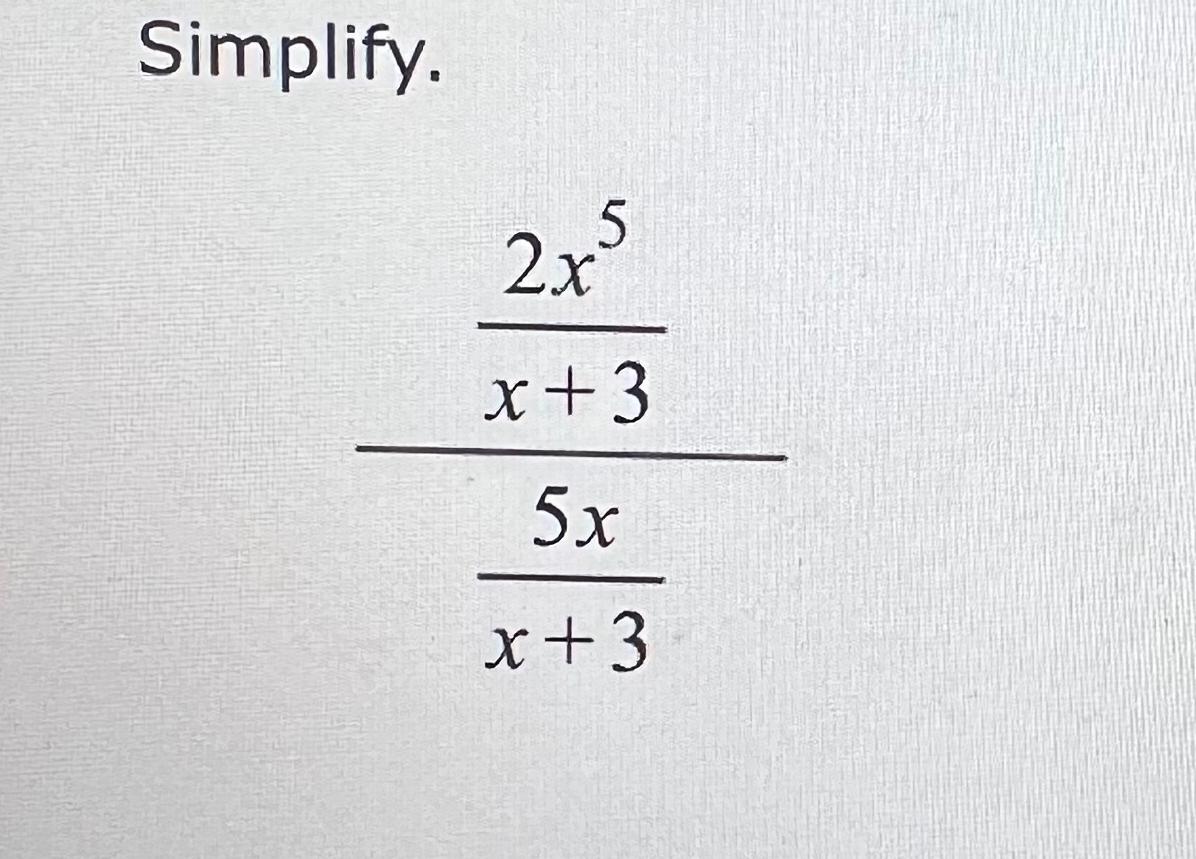 Solved Simplify.2x5x+35xx+3 | Chegg.com