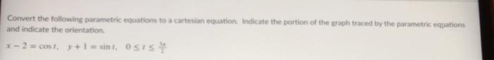Solved Convert the following parametric equations to a | Chegg.com