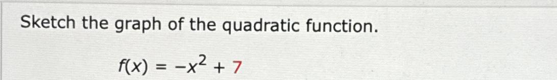 Solved Sketch the graph of the quadratic function.f(x)=-x2+7 | Chegg.com