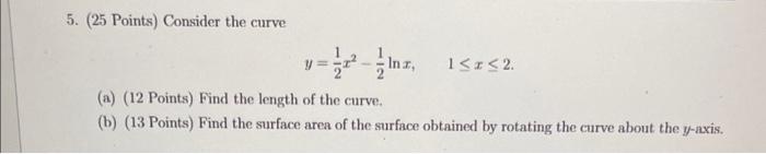 Solved 5. (25 Points) Consider the curve y=21x2−21lnx,1≤x≤2. | Chegg.com
