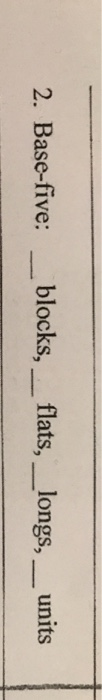 Solved 2. Base-five: blocks, flats, _longs, units - Math | Chegg.com