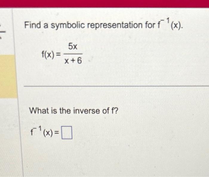 Solved Find a symbolic representation for f−1(x) f(x)=x+65x | Chegg.com