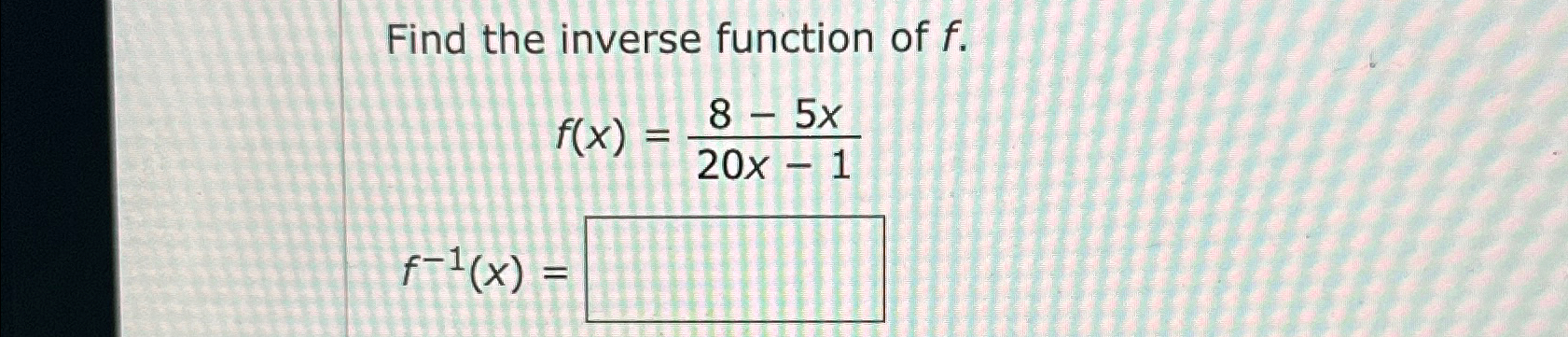 Solved Find the inverse function of f.f(x)=8-5x20x-1f-1(x)= | Chegg.com