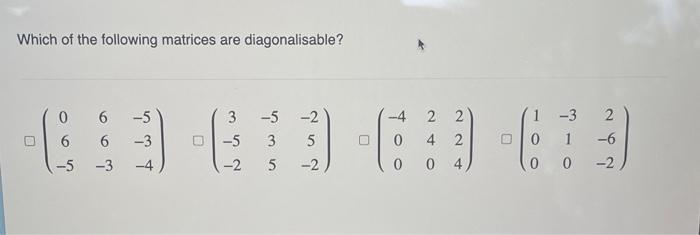 Solved Which of the following matrices are diagonalisable? | Chegg.com