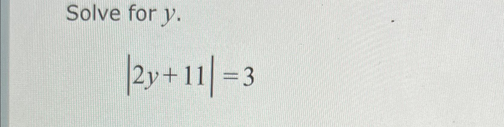 Solved Solve for y.|2y+11|=3 | Chegg.com