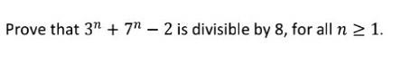 Solved Prove that 3n+7n−2 is divisible by 8 , for all n≥1. | Chegg.com