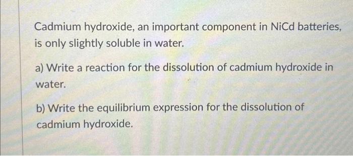 Solved Cadmium hydroxide, an important component in NiCd | Chegg.com