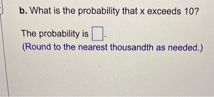 Solved b. What is the probability that x exceeds 10? The | Chegg.com