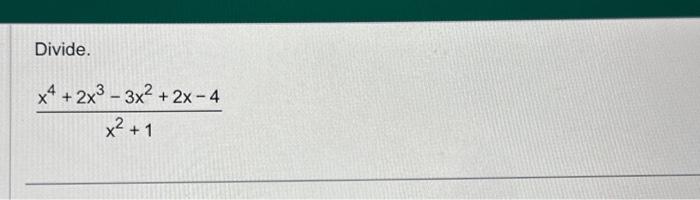 Solved Divide. x2+1x4+2x3−3x2+2x−4 | Chegg.com
