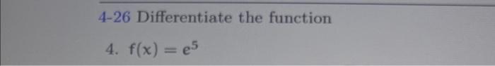 Solved 4-26 Differentiate the function 4. f(x)=e5 | Chegg.com