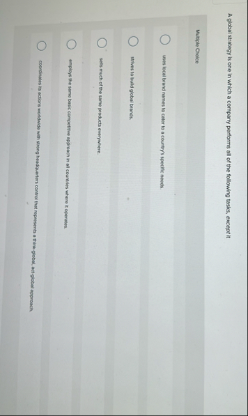 Solved A global strategy is one in which a company performs | Chegg.com