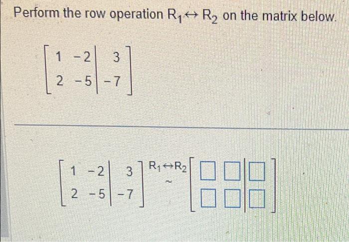 Solved Perform the row operation R1↔R2 on the matrix below. | Chegg.com
