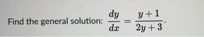 Solved Find the general solution: dy dx y+1 2y + 3 | Chegg.com