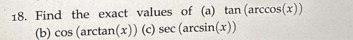 Solved 18. Find the exact values of (a) tan(arccos(x)) (b) | Chegg.com