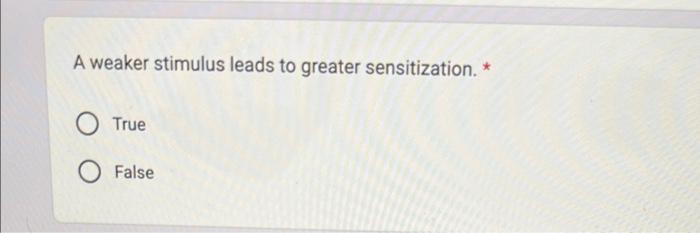 Solved A weaker stimulus leads to greater sensitization. * | Chegg.com