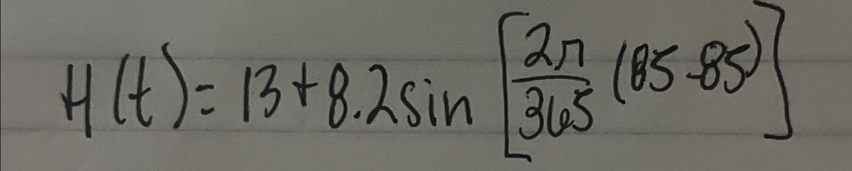 Solved H(t)=13+8.2sin[2π365(85.85)] | Chegg.com