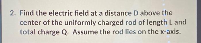 Solved 2. Find the electric field at a distance D above the | Chegg.com