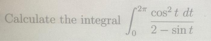 Solved •2T Calculate the integral cost at 2 – sint | Chegg.com
